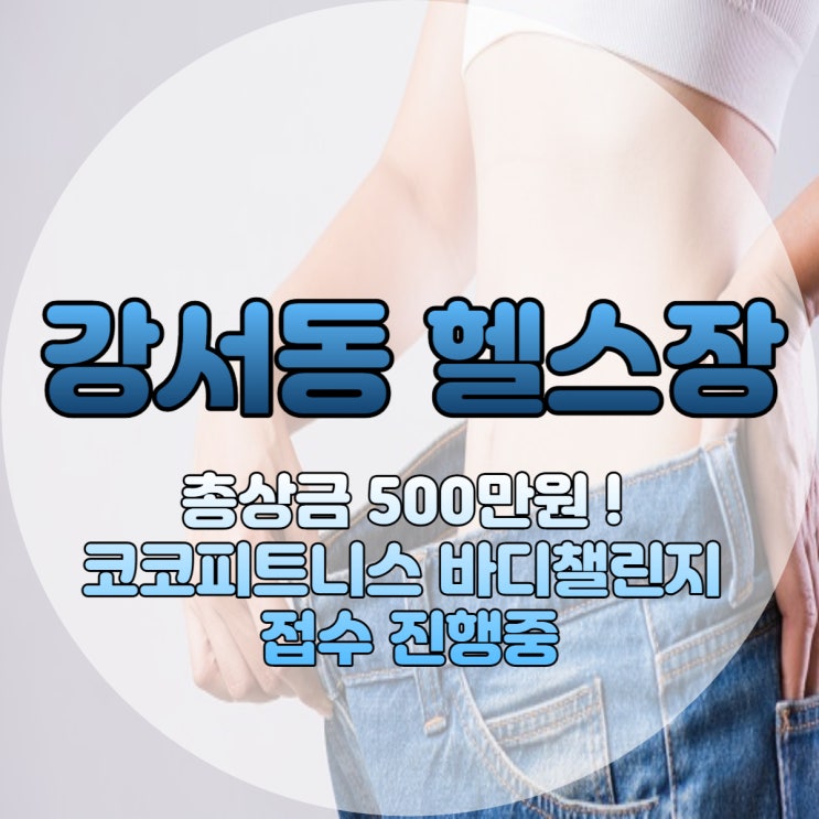 강서동헬스장 총상금 500만원 코코피트니스 바디챌린지 접수 진행중 네이버 블로그