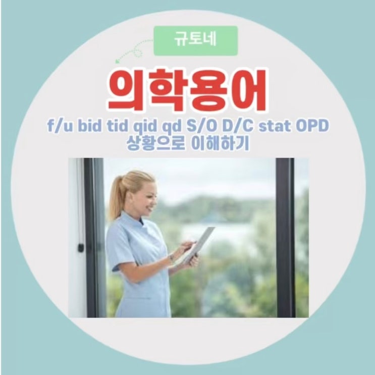의학용어 f/u bid tid qid qd S/O D/C stat OPD 등 상황으로 이해하기 : 네이버 블로그