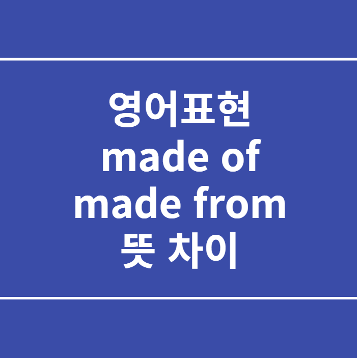 영어표현 made of, made from 뜻 차이 : 네이버 블로그