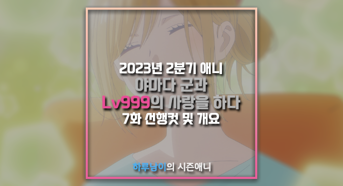 [야마다 군과 Lv999의 사랑을 하다] 7화 선행컷 및 개요 : 네이버 블로그