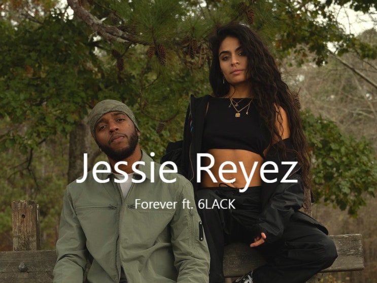 Forever by Jessie Reyez ft. 6LACK 가사 해석 뜻 뮤직비디오 : 네이버 블로그
