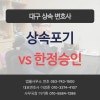 대구상속변호사 상속포기와 한정승인 중 선택 고민된다면 네이버 블로그