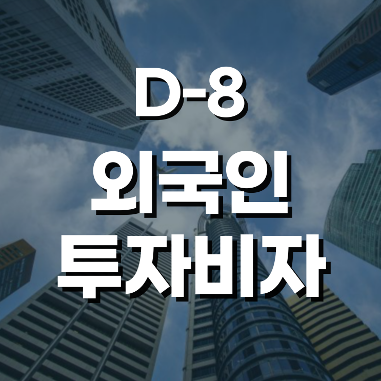 D8 투자비자 / 외국인 투자자 비자 발급 방법 : 네이버 블로그