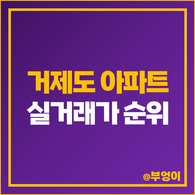 거제도 아파트 매매 가격 순위 자이 이편한세상 유로아일랜드 롯데인벤스가 힐스테이트 등 실거래가 및 평당 제일 비싼 부동산