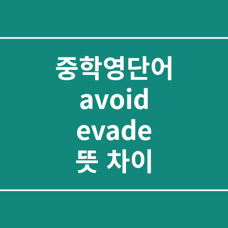 중학영단어 avoid, evade 뜻 차이 (avoid ing 인 이유) : 네이버 블로그