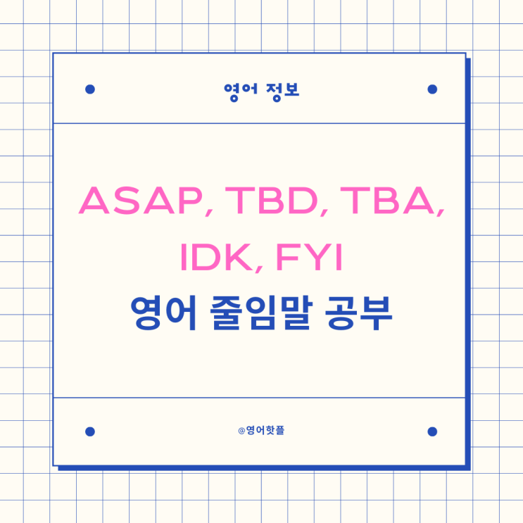 비즈니스 영어 메일 줄임말 asap, tbd, tba, idk, fyi : 네이버 블로그