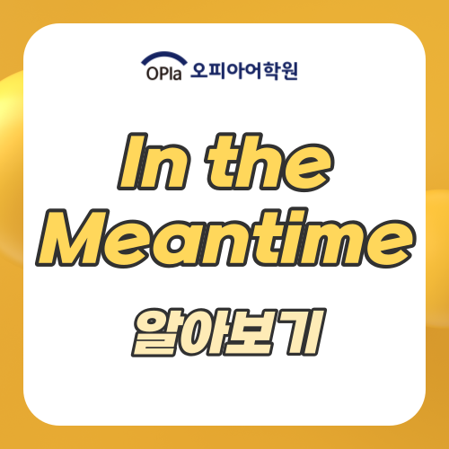in the meantime, 그동안 영어로, meanwhile, during this time : 네이버 블로그