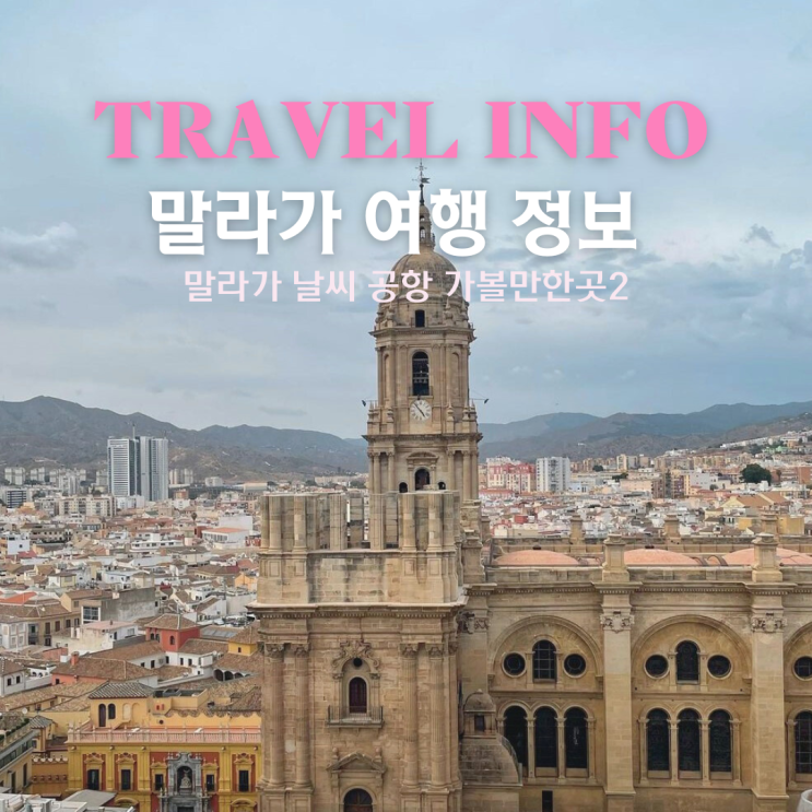 스페인 말라가 자유여행 날씨 공항 기본정보 가볼만한곳 대성당 말라게타해변 네이버 블로그