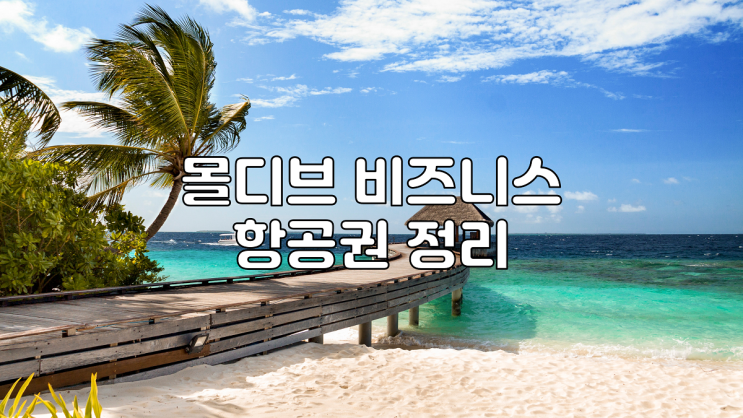 몰디브 비즈니스 항공권 인천 및 지방 출발편 정리 및 항공사 추천 네이버 블로그