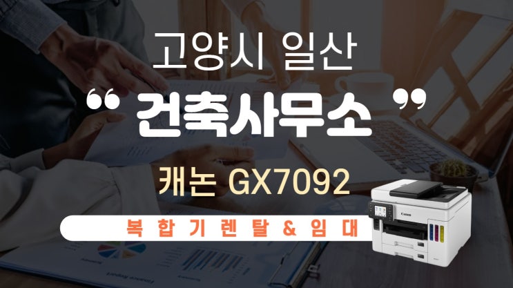 고양시 일산 복합기 렌탈 건축사무소 사무실 프린트 복사기 캐논 Gx7092설치 후기 네이버 블로그