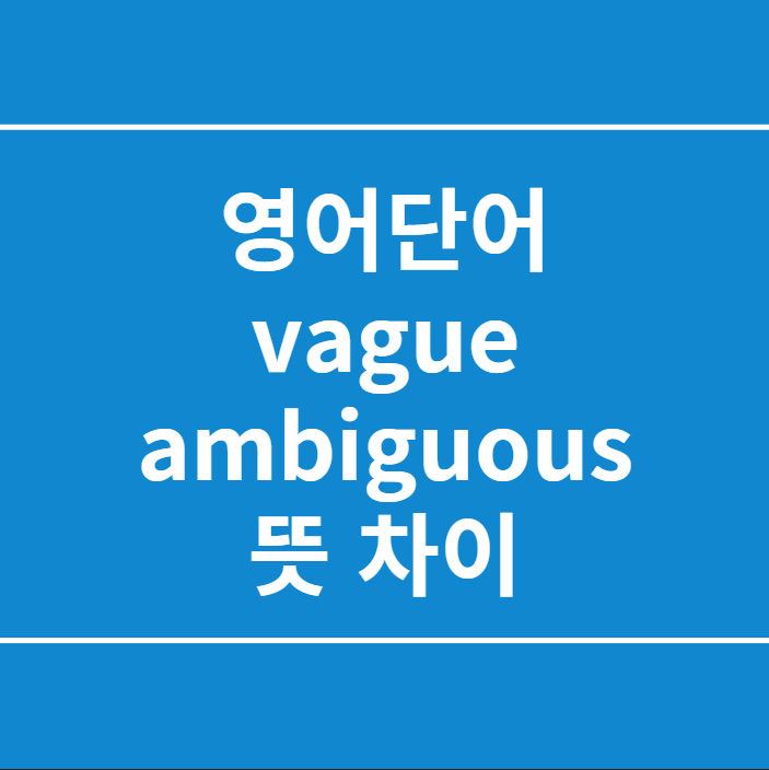 영어단어 vague, ambiguous 뜻 차이 : 네이버 블로그