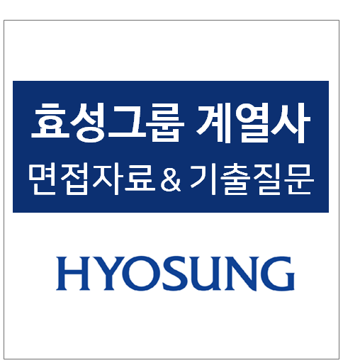 효성 면접 후기 및 전형방식 자료 정리 주효성 및 계열사효성 티앤씨· 중공업· 첨단소재 화학 등 면접질문 기출