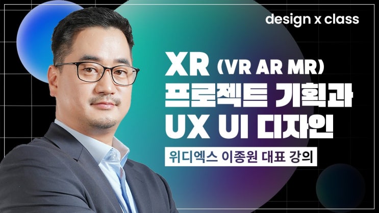 XR (VR AR MR) 프로젝트 기획과 UX UI 디자인 - 디자인 엑스 클래스 강의 출시! : 네이버 블로그