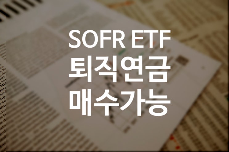 달러투자 SOFR ETF. KODEX 미국달러SOFR금리액티브(합성). 퇴직연금 자산배분 매수가능! : 네이버 블로그