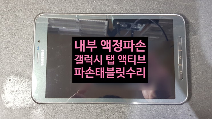 태블릿수리 갤럭시 탭 액티브 SM-T365 액정교체 : 네이버 블로그