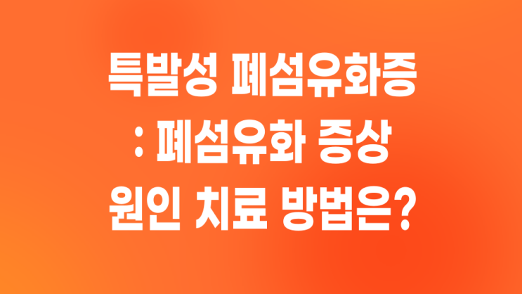 특발성 폐섬유화증 ️폐섬유화 증상 원인 치료 방법은 네이버 블로그