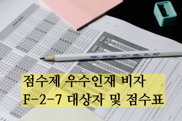 점수제 우수인재 비자 F-2-7 으로 변경: 대상자, 심사 기준(점수표) : 네이버 블로그