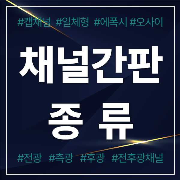 채널간판 종류 알루미늄캡채널 일체형채널 에폭시채널 오사이 채널 전광채널 측광채널 후광채널 전후광채널