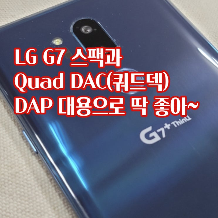 LG G7 스팩과 쿼드덱(Quad DAC) 지금은 DAP 대용으로도 딱 좋아! : 네이버 블로그