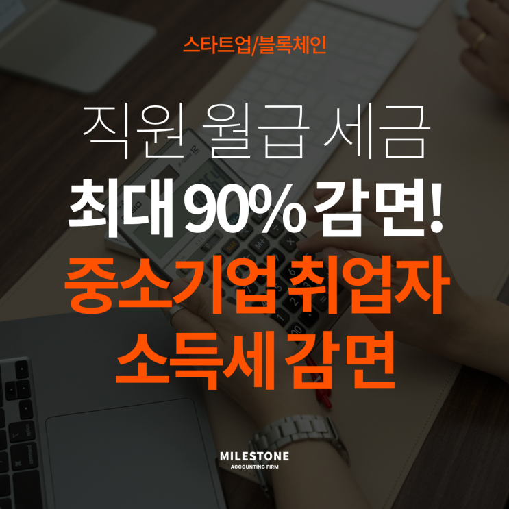 스타트업 세무 직원의 세금을 90 깎아주는 중소기업취업자소득세감면 네이버 블로그