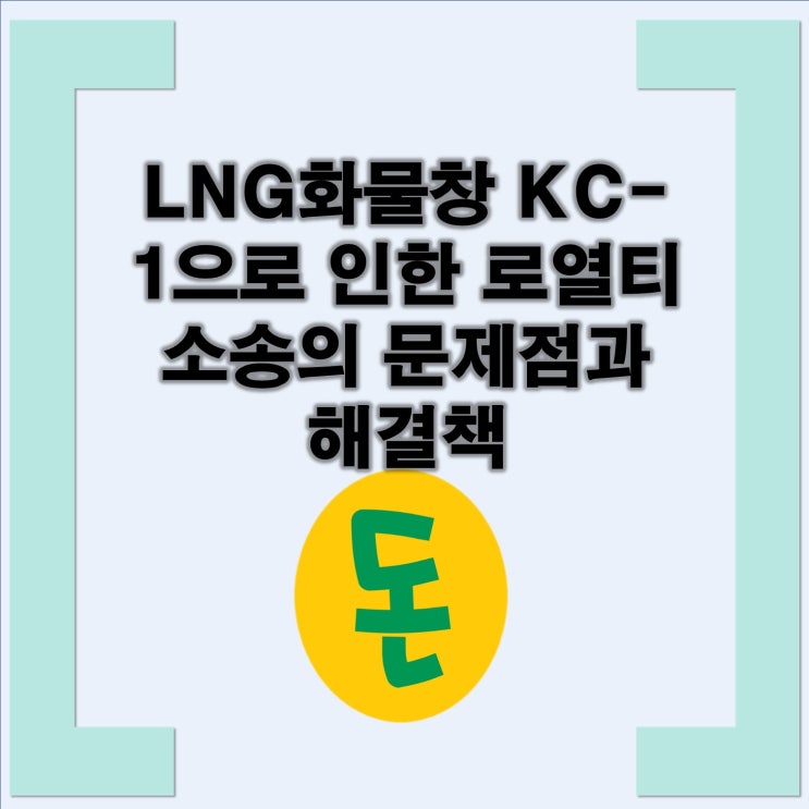 LNG화물창 KC-1으로 인한 로열티 소송의 문제점과 해결책 KC-1 화물창 소송, 로열티 절감 문제로 대혼란 : 네이버 블로그