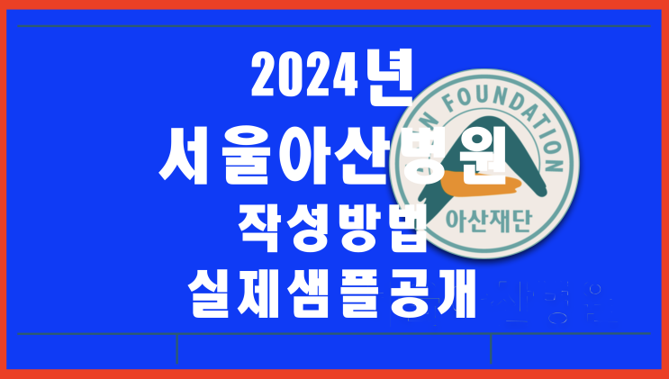2024년 신입 간호사 공채 서울아산병원 자기소개서 작성방법 실제 합격 자소서 샘플 공개 네이버 블로그