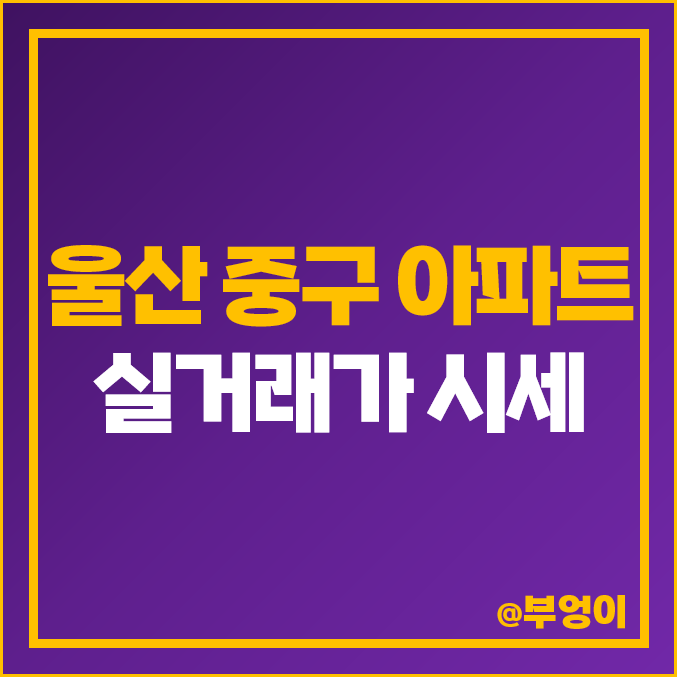 울산 중구 아파트 매매 가격 순위 실거래가 평당 제일 비싼 부동산 시세 우정 아이파크 태화강 엑소디움 유곡 푸르지오