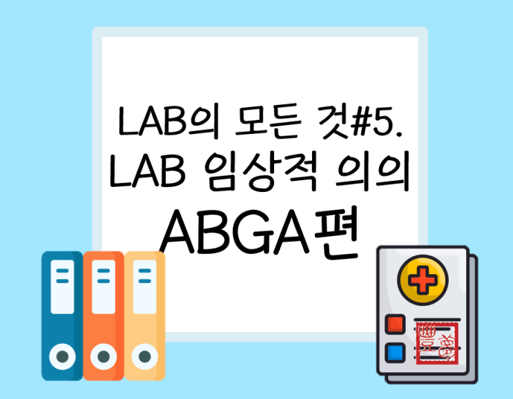 [ 기본 간호 ] LAB의 모든 것 #5.LAB 임상적의의 및 정상수치 - ABGA편 : 네이버 블로그