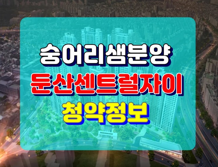 둔산 센트럴자이 탄방동 숭어리샘 분양 일반공급 특별공급 청약종합 안내 네이버 블로그