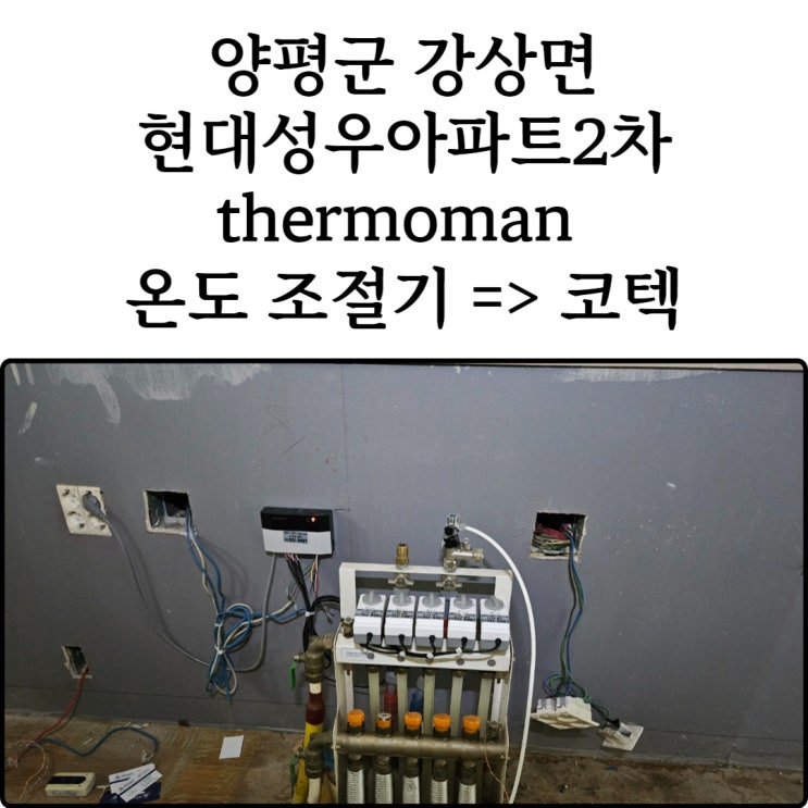양평군 강상면 현대성우아파트 대성쎌틱 보일러 + thermoman 온도 조절기, 전동구동기 고장으로 코텍 각방제어시스템 전체 ...