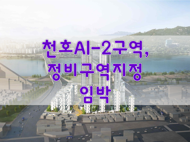 천호A1-2구역, 정비구역 지정 임박 : 네이버 블로그