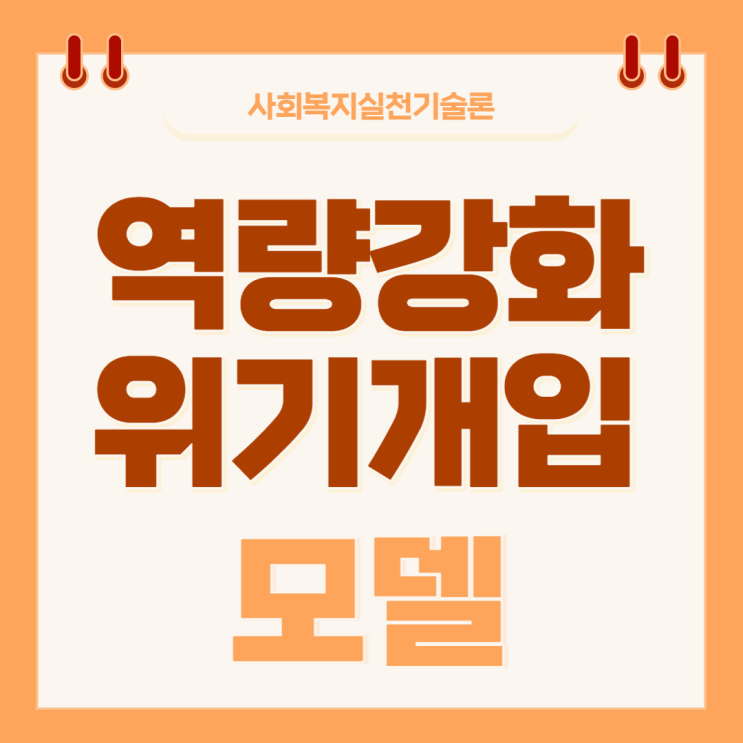 사회복지사1급 핵심이론 요점정리 사회복지실천기술론 5 역량강화모델 위기개입모델 네이버 블로그