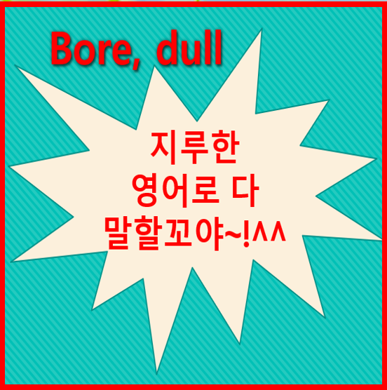 bore, dull, fed up, tired 지루한 영어로 딱 정리!^^ : 네이버 블로그