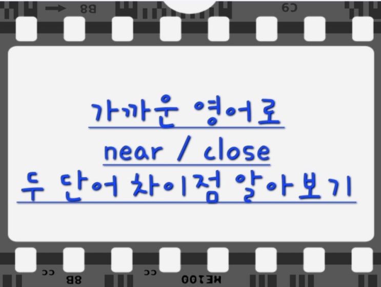 가까운 영어로! (near, close 두 단어 차이점은?) : 네이버 블로그