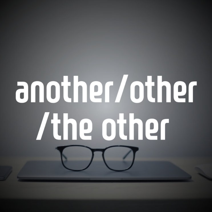 another, other, the other 의 차이점 : 네이버 블로그