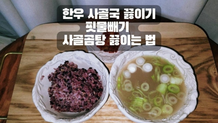한우 사골국 끓이기 핏물빼기 사골곰탕 끓이는 법 잡뼈 네이버 블로그