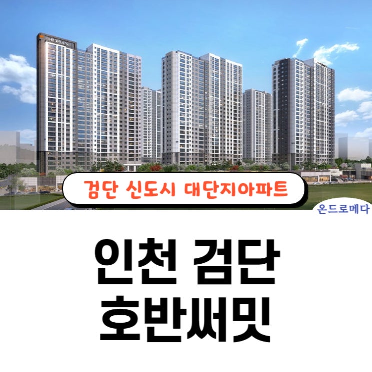 인천검단 호반써밋 청약정보 네이버 블로그
