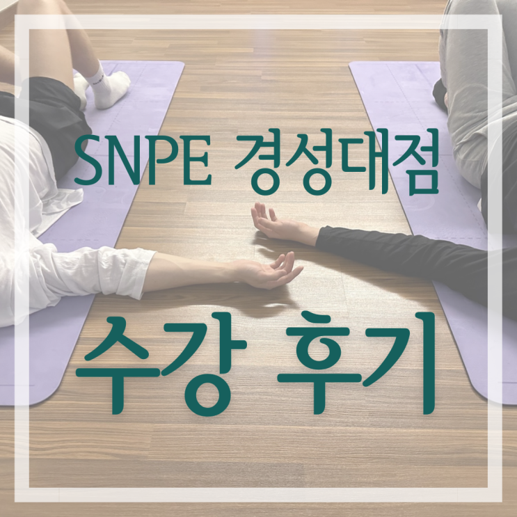 [부산 SNPE] 경성대점 수강 후기 (SNPE가 일상에 주는 변화) : 네이버 블로그