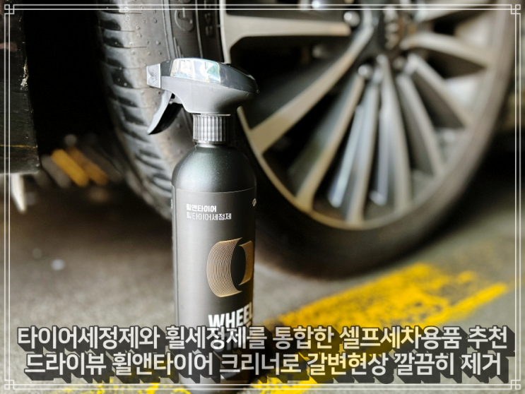 타이어세정제와 휠세정제를 통합한 셀프세차용품 드라이뷰 휠앤타이어 클리너 네이버 블로그