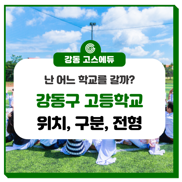 고등학교 입시정보 강동 고등학교 소개 위치 입학전형 구분 강동 고스에듀 국어 수학 과학학원 네이버 블로그