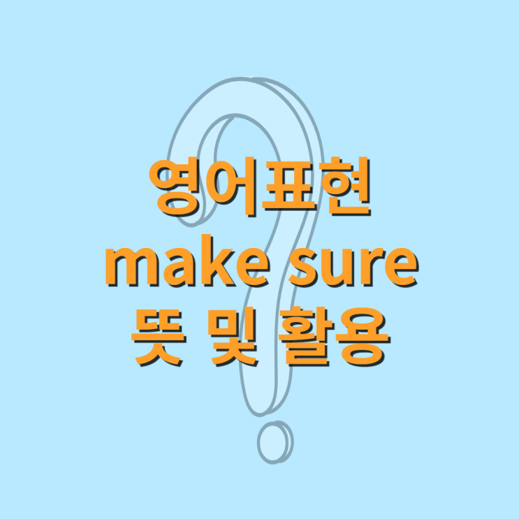 영어표현 make sure 뜻 및 활용 : 네이버 블로그