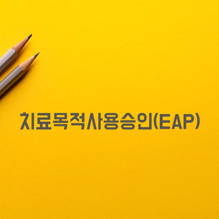 [CRO] 치료목적 사용승인 (Expanded Access Program, EAP) : 네이버 블로그
