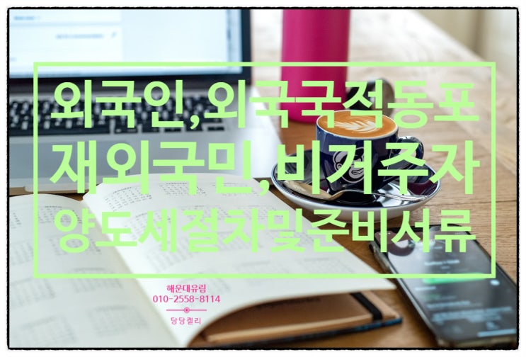 외국인외국국적동포비거주자 양도소득세지방소득세절차 및 서류준비과정ft비과세x장기보유특별공제배제 네이버 블로그
