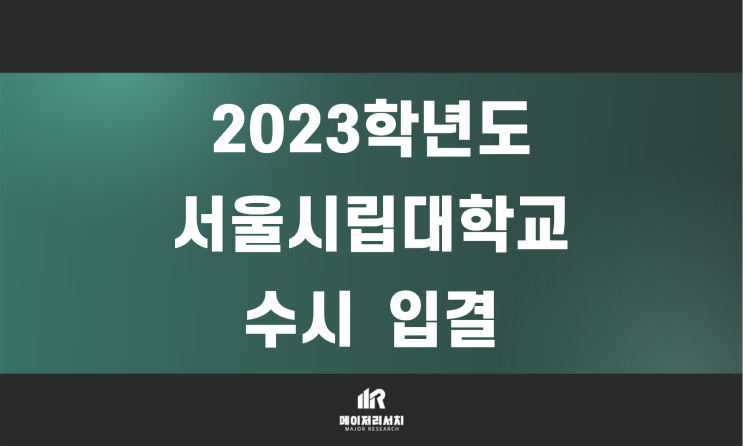 2023학년도 서울시립대학교 수시 입시 결과 2023 서울시립대 수시 입결 지역균형선발 ＆ 학생부종합서류형·면접형