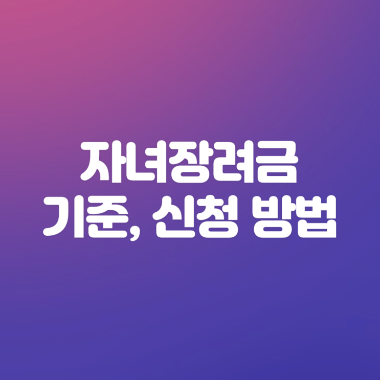 자녀장려금 기준 및 조건 신청과 금액 지급일 네이버 블로그