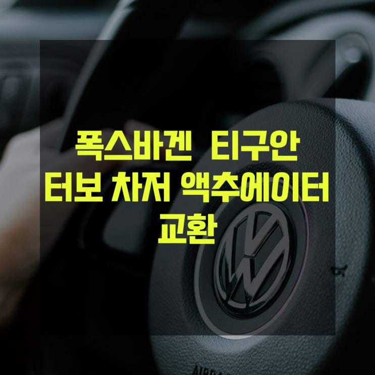 강릉폭스바겐 티구안 터보 차저 액추에이터 교환 강릉 주문진 진부 대관령 속초 삼척 동해 양양 태백 인제 평창 고성 정선 울진