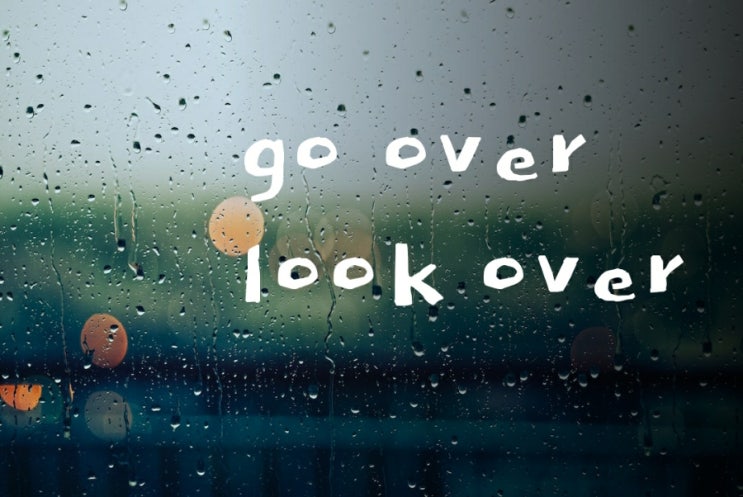 영어숙어 go over 검토하다 look over 훑어보다 영어 문장 공부 : 네이버 블로그