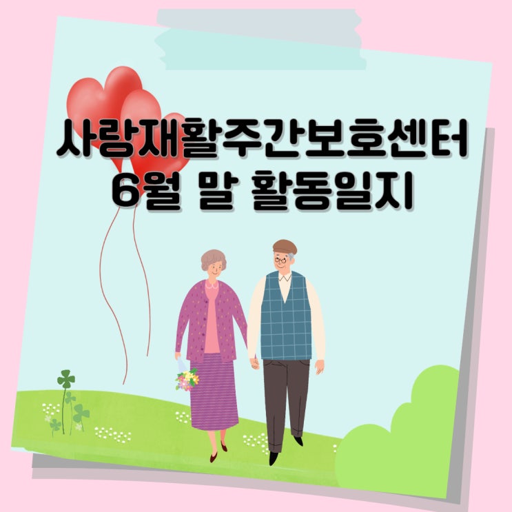 ♥광주 북구 매곡동 사랑재활주간보호센터 6월 활동일지♥ 네이버 블로그