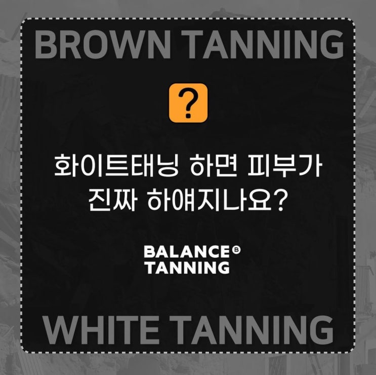 노량진태닝 밸런스태닝 화이트 태닝을 하면 진짜 하얘지나요~ 효과적인 화이트태닝을 위한 꿀팁 대방출 네이버 블로그