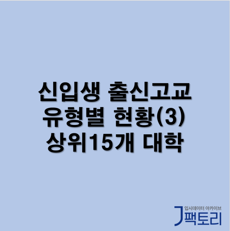 상위15개 대학 고교유형별 비율 일반고 과고 영재학교 외국어고 국제고 자사고 네이버 블로그